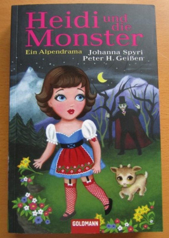 Heidi und die Monster: Ein Alpendrama von Johanna Spyri ; Peter H. Geiß ...